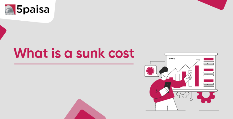 Sunk Cost: Fallacy, Meaning, Example | 5paisa